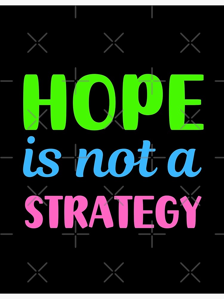 "Hope Is Not A Strategy Motivational Quote" Poster for Sale by ...