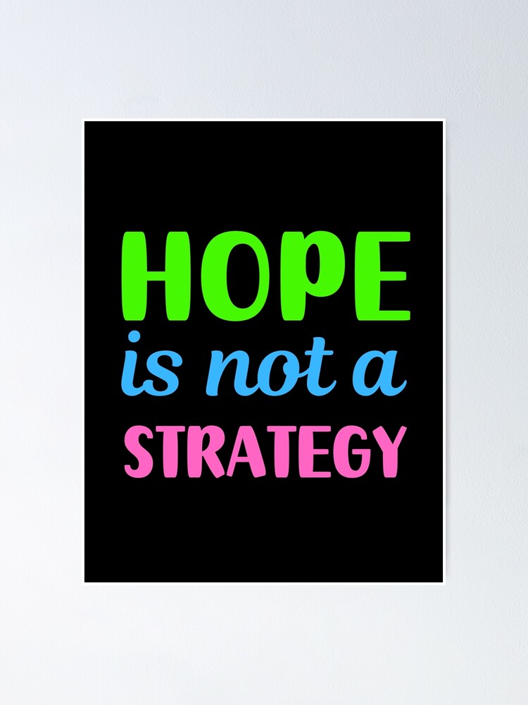 "Hope Is Not A Strategy Motivational Quote" Poster for Sale by ...