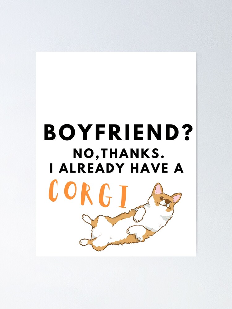 "Boyfriend? No, thanks. I Already have a corgi" Poster for Sale by T ...