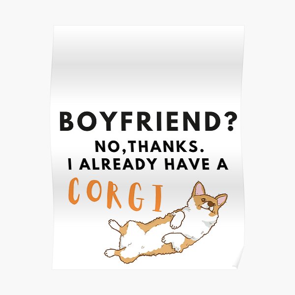 "Boyfriend? No, thanks. I Already have a corgi" Poster for Sale by T ...