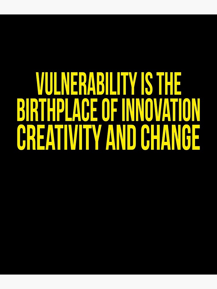 "Vulnerability Is The Birthplace Of Innovation Creativity And Change ...