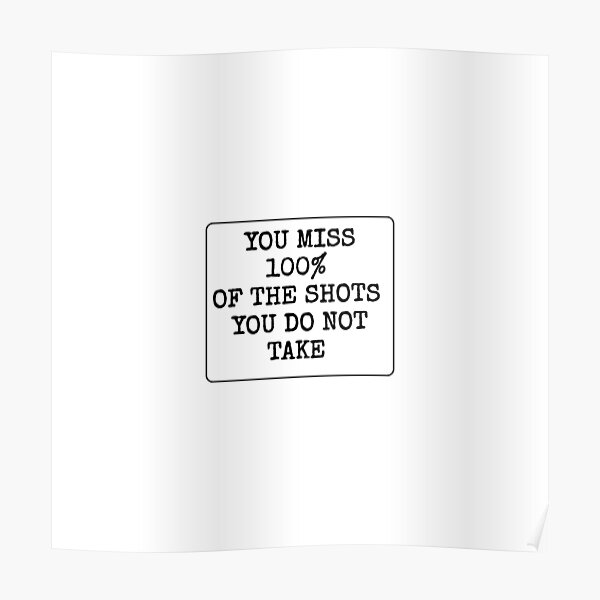 "You miss 100 percent of the shots you do not take - motivation" Poster ...