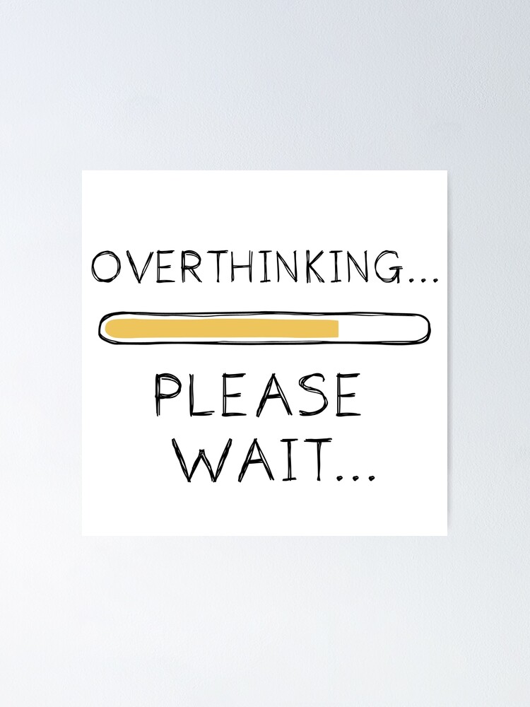 "Overthinking ... Please Wait ..." Poster for Sale by lunacarter ...