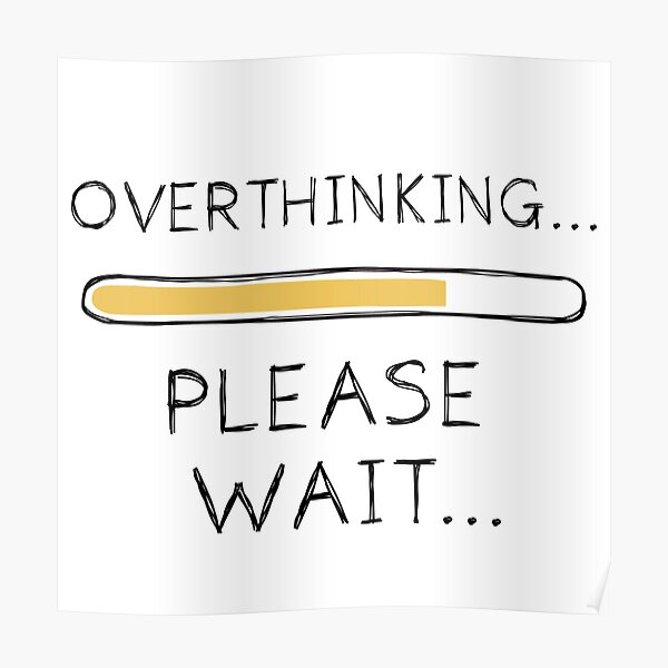 "Overthinking ... Please Wait ..." Poster for Sale by lunacarter ...