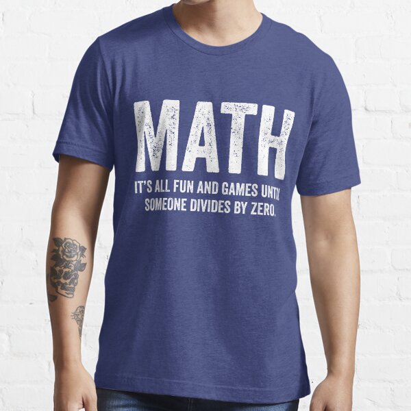 Math Its All Fun And Games Until Someone Divides Zero T Shirt T