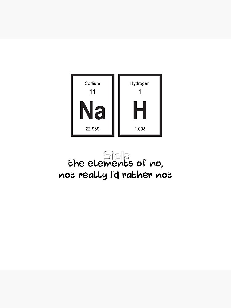 "NaH the Elements of No, Not Really Id Rather Not Periodic Table of ...