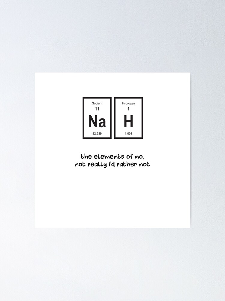 "NaH the Elements of No, Not Really Id Rather Not Periodic Table of ...