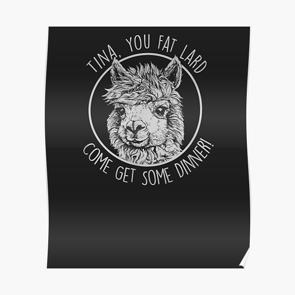 "Tina You Fat Lard Funny Food" Poster for Sale by AdityaEdwards | Redbubble