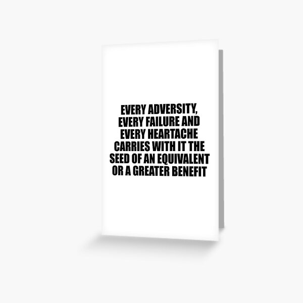 "Every adversity, every failure and every heartache carries with it the ...