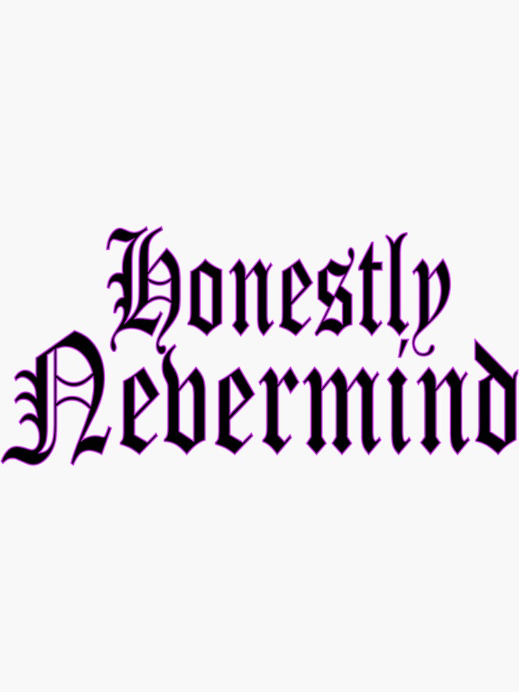 "Honestly Nevermind " Sticker for Sale by RuthFeil | Redbubble