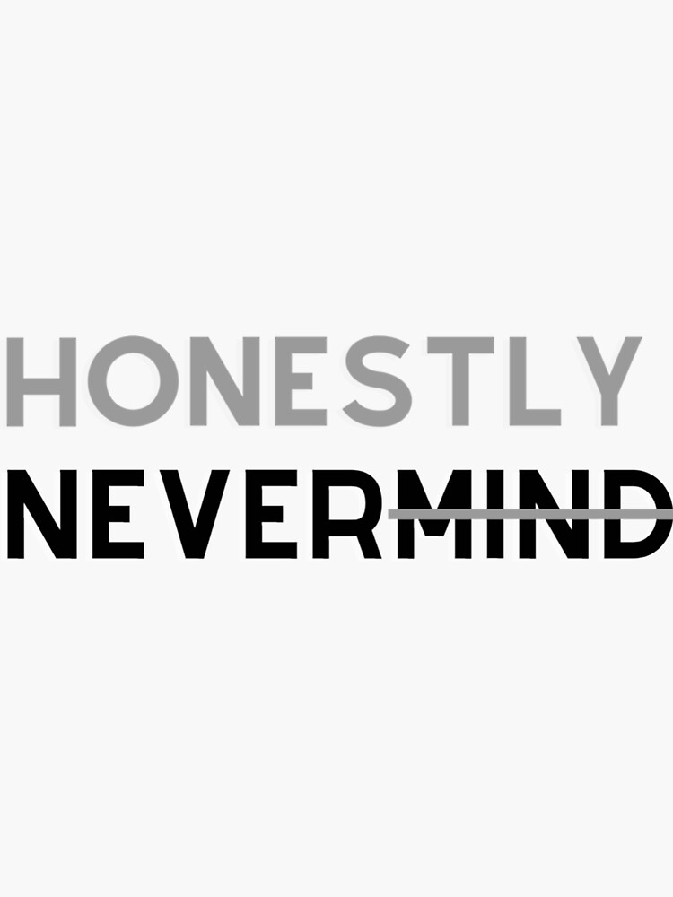 "Honestly nevermind " Sticker for Sale by RuthFeil | Redbubble