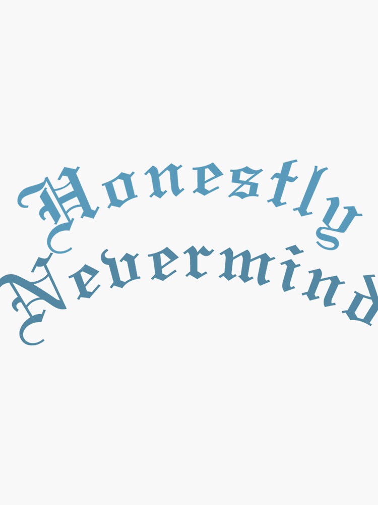"Honestly Nevermind " Sticker for Sale by RuthFeil | Redbubble