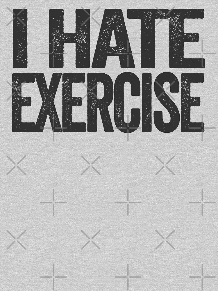 I Hate Exercise Funny Exercise Hating Design Perfect For Gym Rats Marathon Runners And
