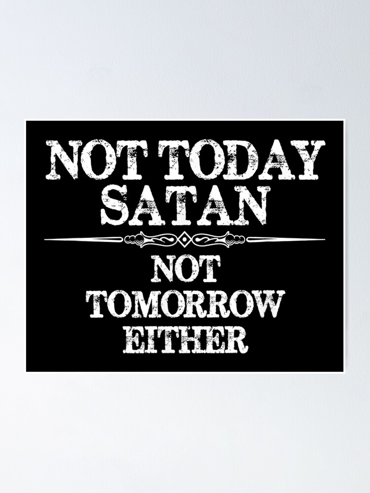 "Not Today Satan Not Tomorrow Either" Poster for Sale by AlvabeNedict4 ...