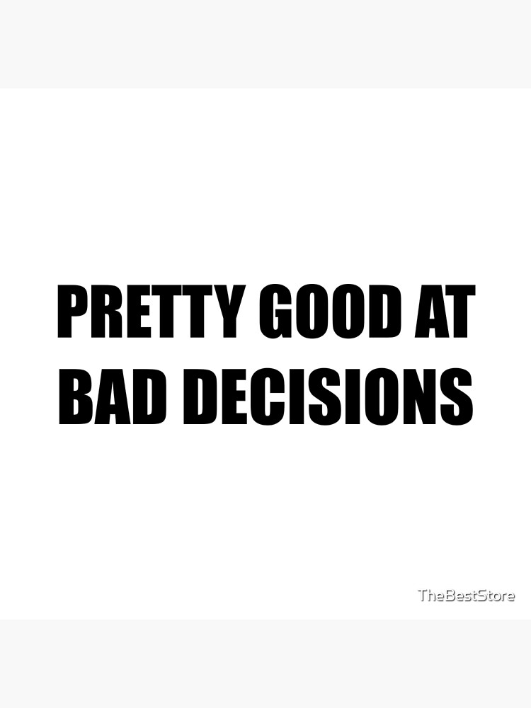 "Pretty Good At Bad Decisions" Poster by TheBestStore | Redbubble