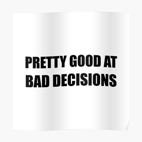 "Pretty Good At Bad Decisions" Poster by TheBestStore | Redbubble