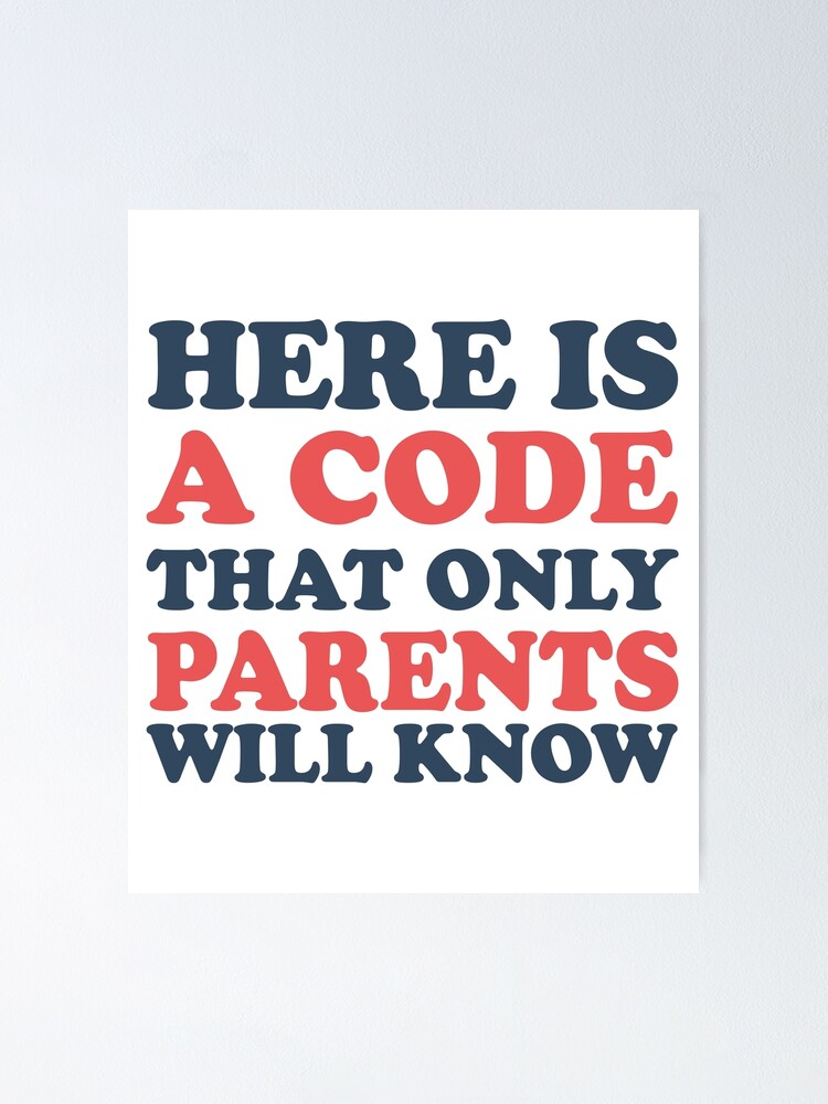 "Here Is A Code That Only Parents Will Know " Poster for Sale by ...