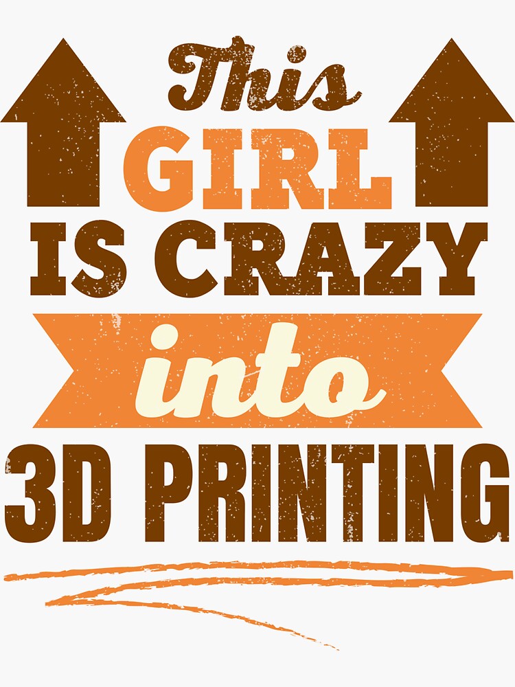 "This Girl Is Crazy Into 3D Printing" Sticker for Sale by Printint ...