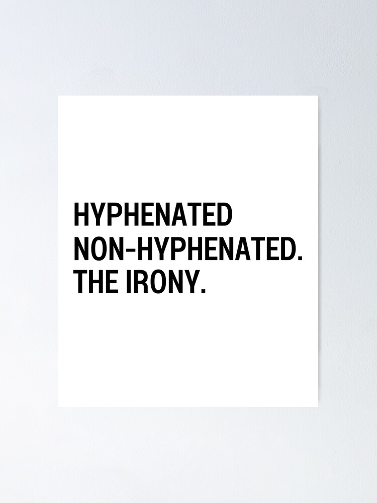 Hyphenated Non Hyphenated The Irony Poster For Sale By Eriksonshop Redbubble