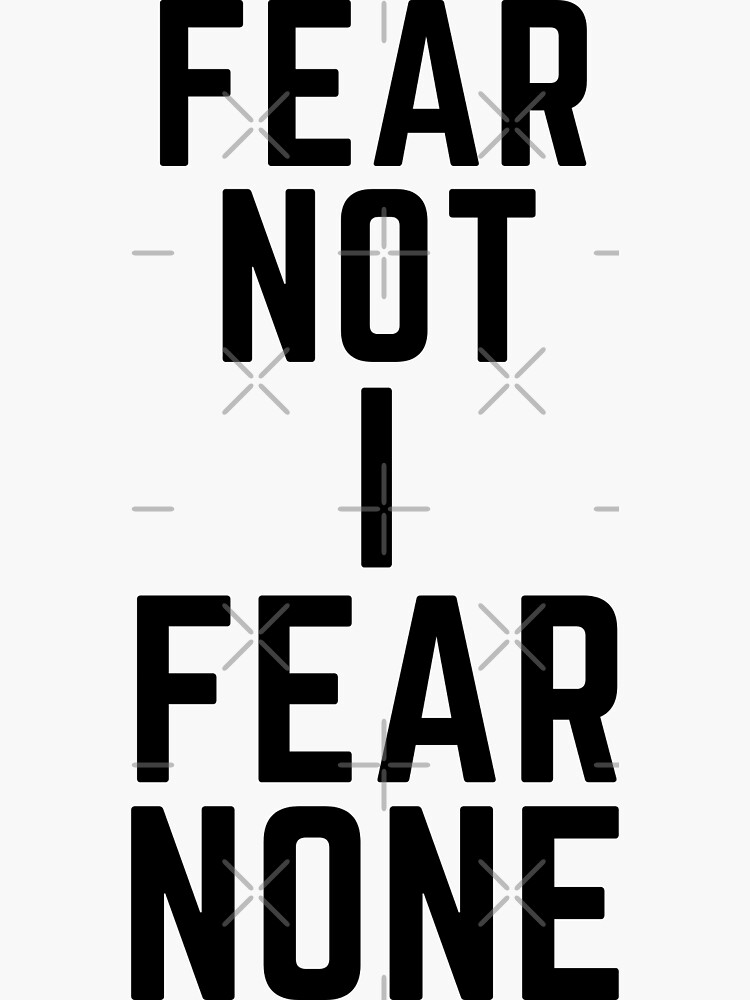 "Fear Not, I Fear None. Fear None" Sticker for Sale by ShopWithKC ...