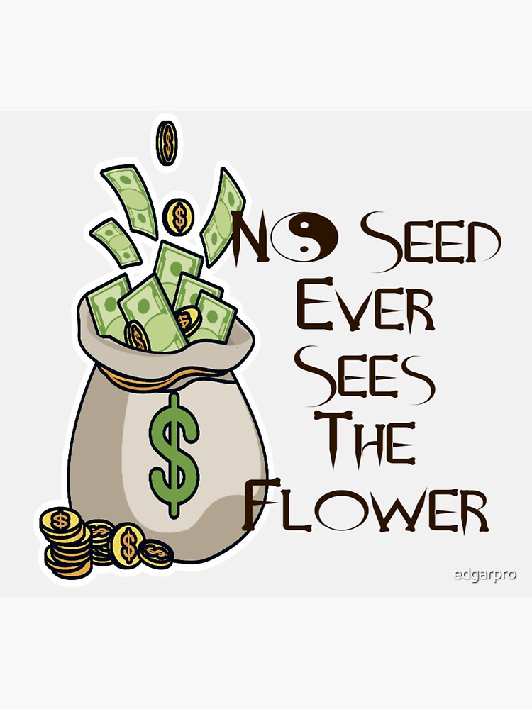 "NO SEED EVER SEES FLOWER " Sticker for Sale by edgarpro | Redbubble