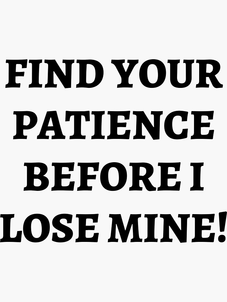 Find Your Patience Before I Lose Mine Sticker For Sale By