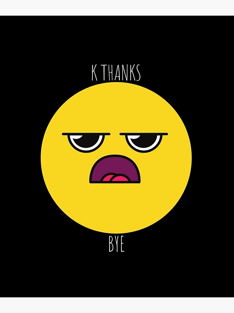 "K Thanks Bye Annoyed Emoji" Poster for Sale by two7designs | Redbubble