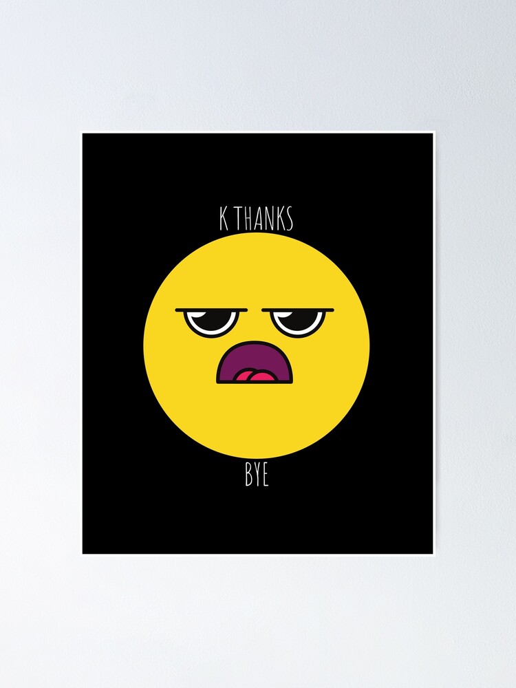 "K Thanks Bye Annoyed Emoji" Poster for Sale by two7designs | Redbubble