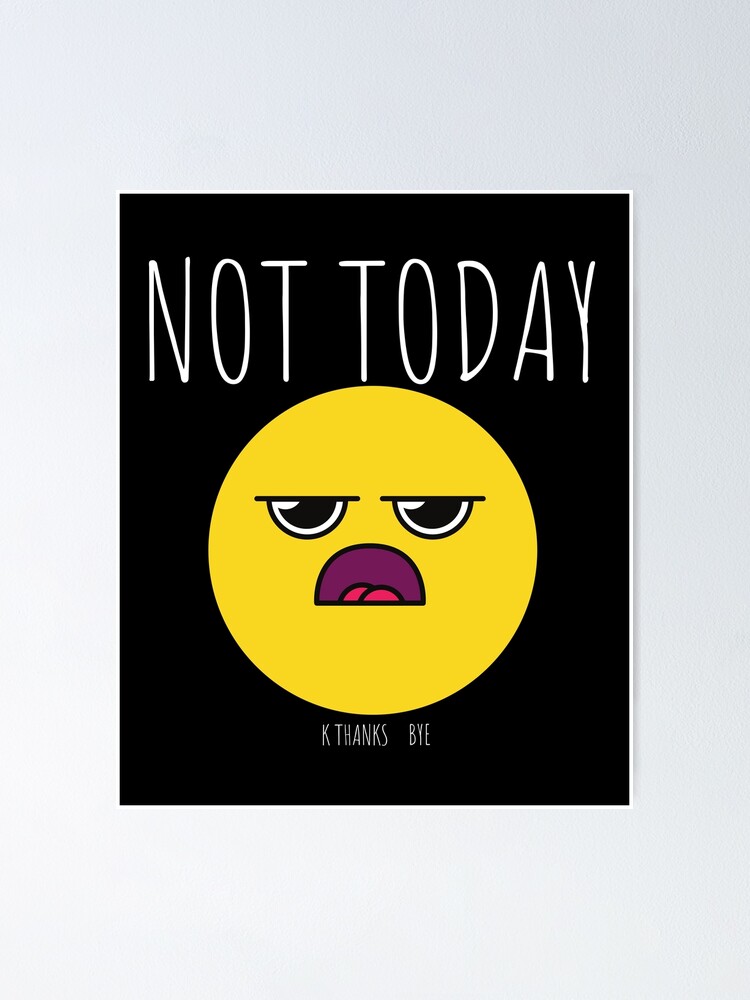 "Not Today K Thanks Bye Annoyed Emoji" Poster for Sale by two7designs ...