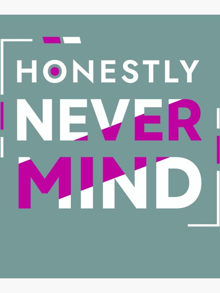 "Honestly Nevermind" Poster for Sale by Franciscaillman | Redbubble