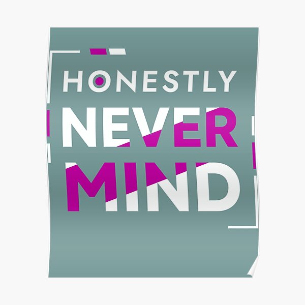"Honestly Nevermind" Poster for Sale by Franciscaillman | Redbubble
