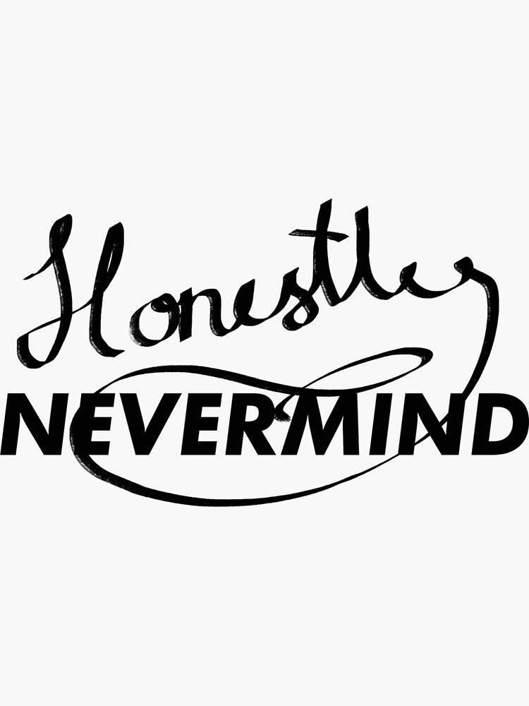 "Honestly Nevermind" Sticker for Sale by Franciscaillman | Redbubble