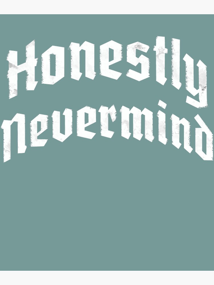 "Honestly nevermind" Poster for Sale by Franciscaillman | Redbubble