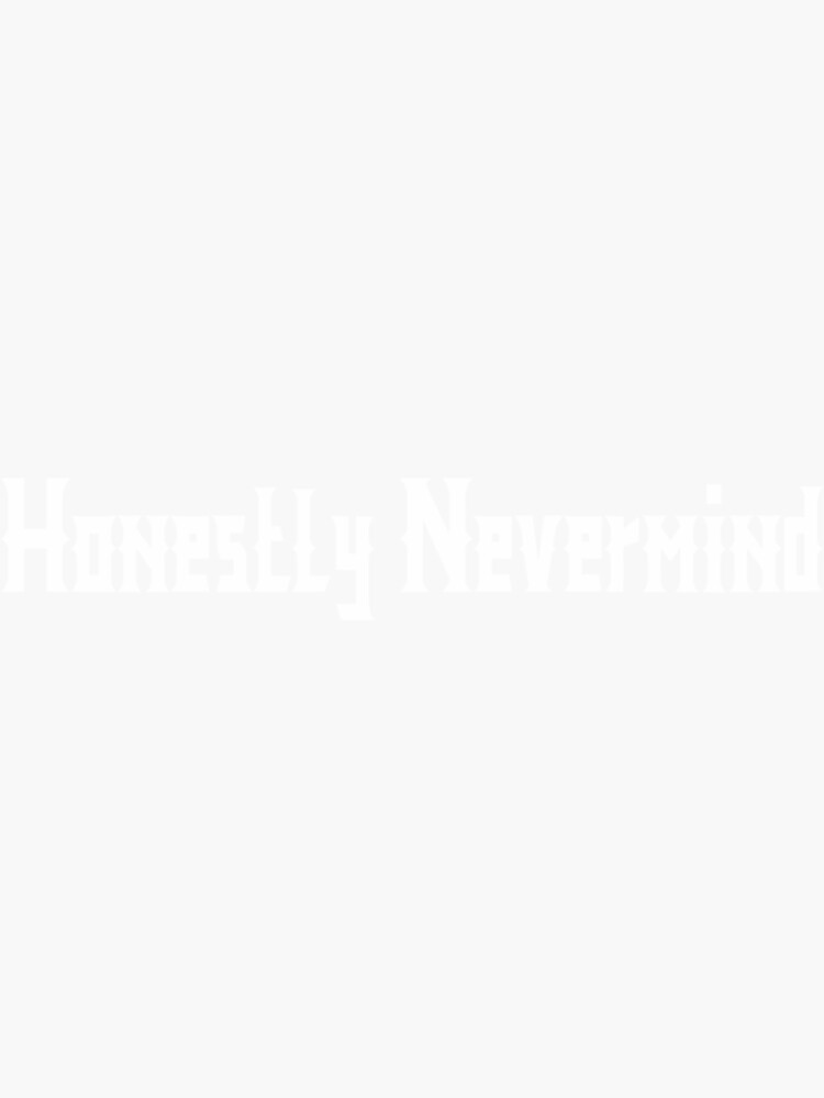 "Honestly Nevermind" Sticker for Sale by Franciscaillman | Redbubble