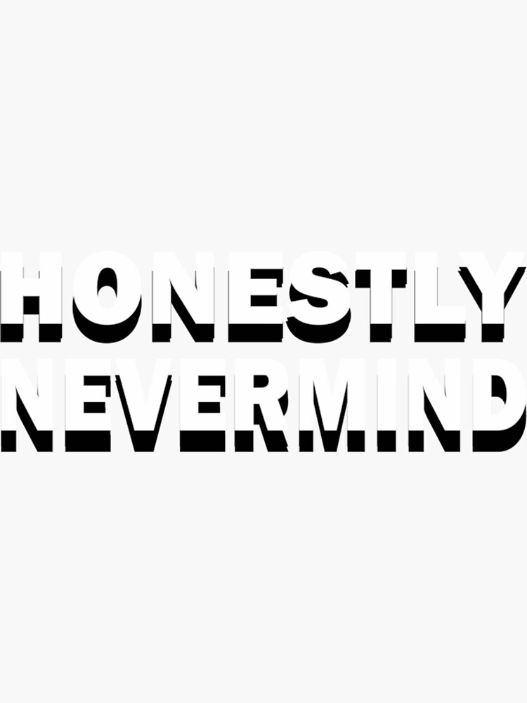 "Honestly Nevermind" Sticker for Sale by Franciscaillman | Redbubble