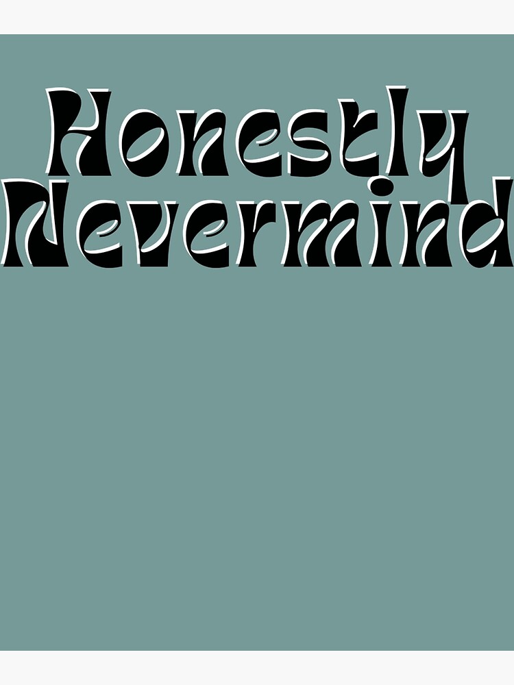 "Honestly Nevermind" Poster for Sale by Franciscaillman | Redbubble