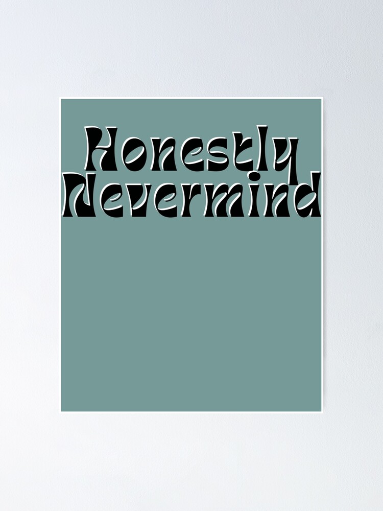 "Honestly Nevermind" Poster for Sale by Franciscaillman | Redbubble