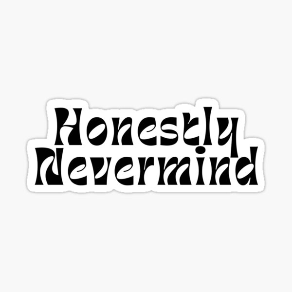 "Honestly Nevermind" Sticker for Sale by Franciscaillman | Redbubble