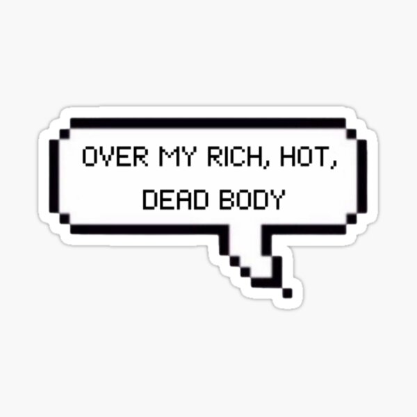 "Over my Rich, Hot, Dead Body" Sticker for Sale by knightkid3 | Redbubble