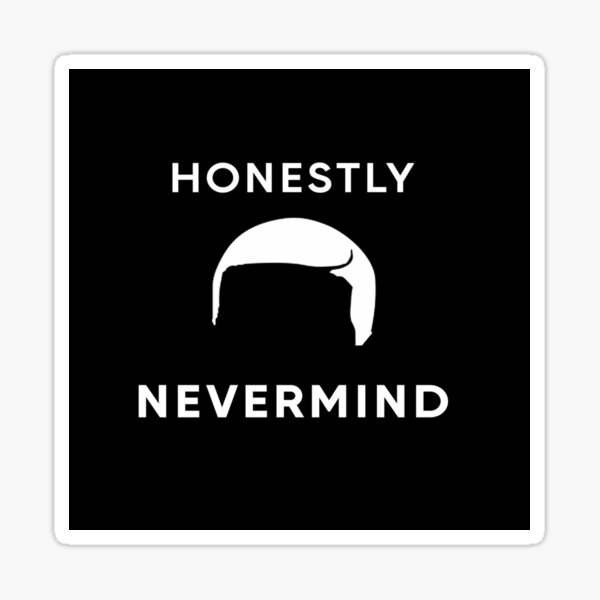 "Honestly nevermind" Sticker for Sale by Franciscaillman | Redbubble