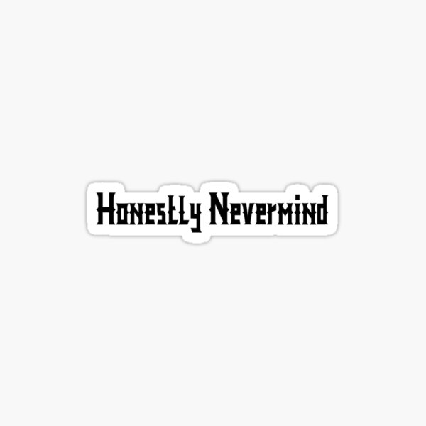 "Honestly Nevermind" Sticker for Sale by Franciscaillman | Redbubble