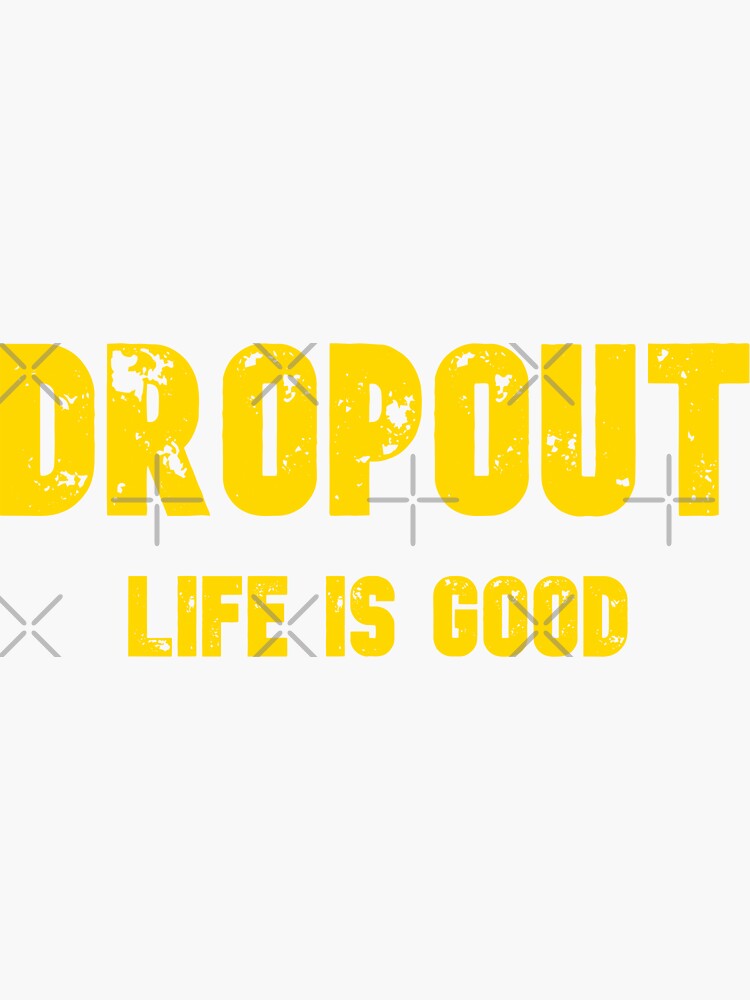 "Dropout life is good, Funny Cool Best color art" Sticker for Sale by ...