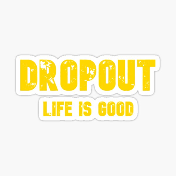 "Dropout life is good, Funny Cool Best color art" Sticker for Sale by ...