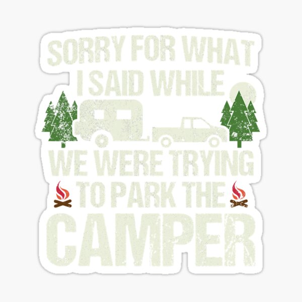 "Sorry For What I Said While I Was Trying To Park The Camper Funny ...