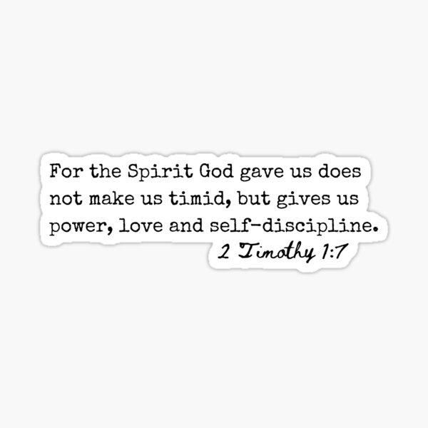 "2 Timothy 1:7 For the spirit God gave us does not make us timid, but ...