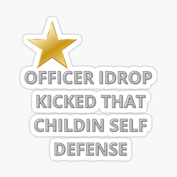 "officer i drop kicked that child in self defense" Sticker for Sale by ...