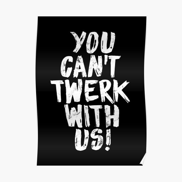 You Can Twerk With Us Statement By Subgirl Poster For Sale By Subgirl Redbubble