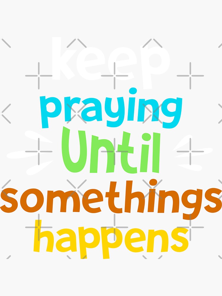 "Keep Praying Until Somethings Happens" Sticker for Sale by NTRO-DISIGN ...