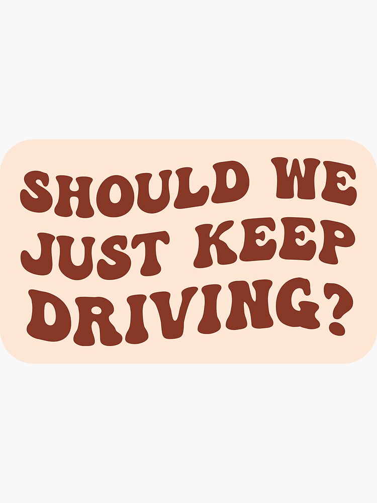 "Should we just keep driving" Sticker for Sale by Pictandra | Redbubble