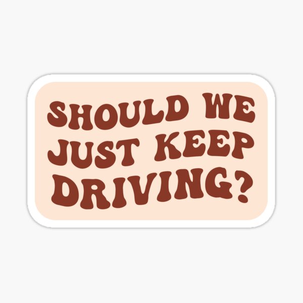 "Should we just keep driving" Sticker for Sale by Pictandra | Redbubble